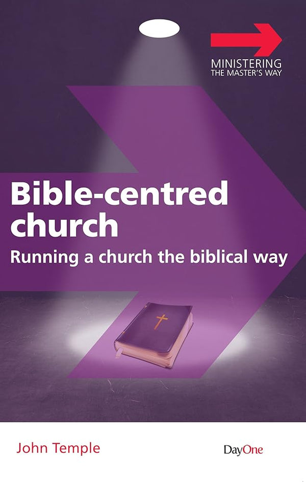 Bible Centred Church: Running a Church the Biblical Way (Ministering t ...