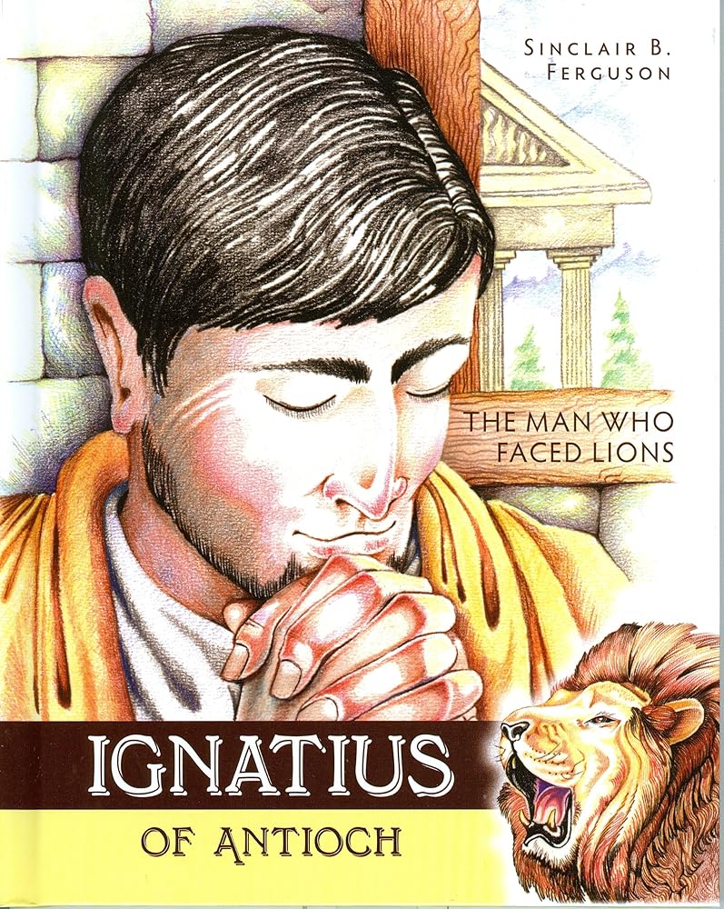 Ignatius of Antioch: The Man Who Faced Lions (Heroes of the Faith ...